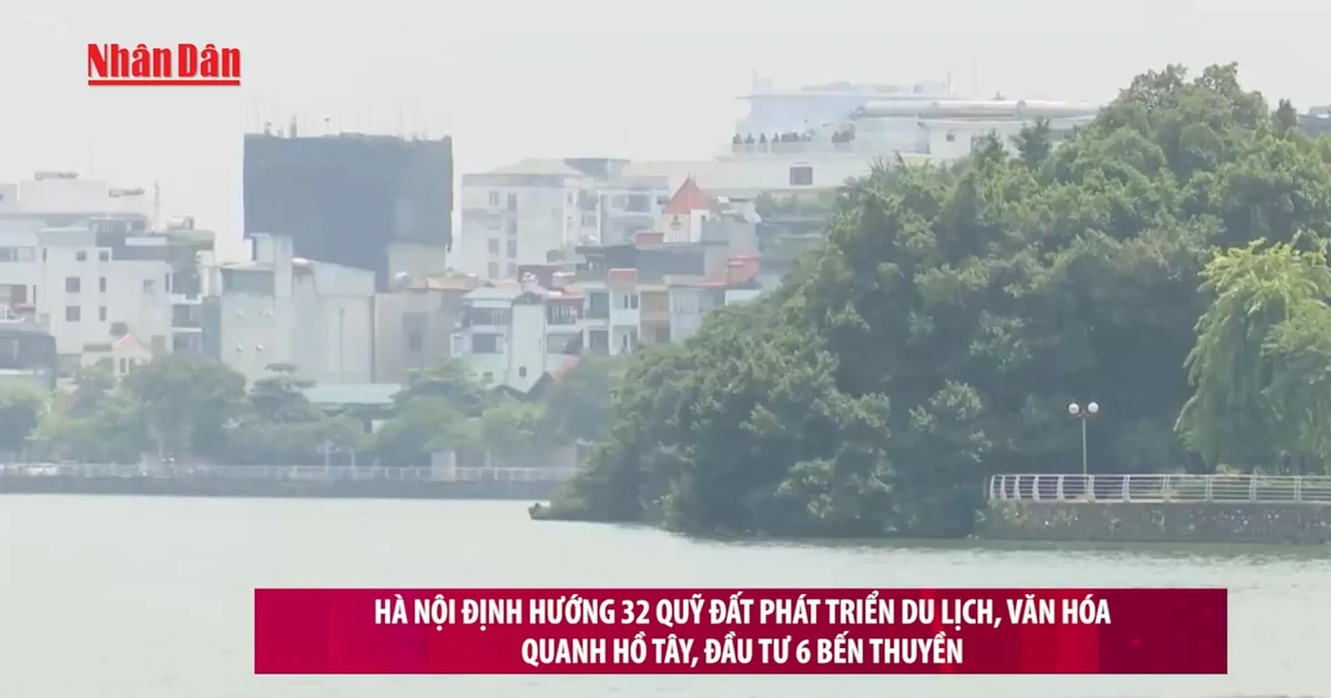 Hà Nội sẽ làm 32 dự án du lịch, văn hóa quanh hồ Tây | Báo Nhân Dân điện tử